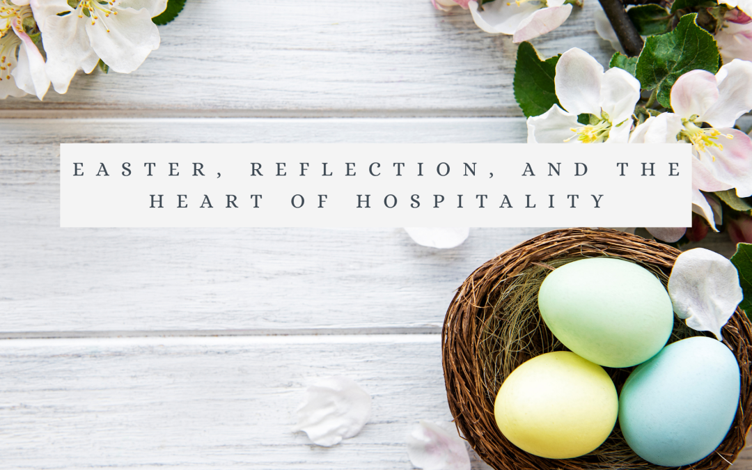 Easter, Reflection, and the Heart of Hospitality